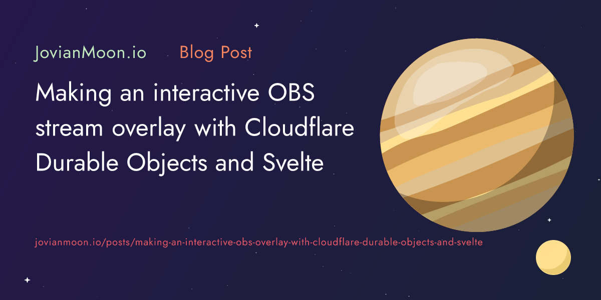 Making an interactive OBS stream overlay with Cloudflare Durable Objects and Svelte - JovianMoon.io